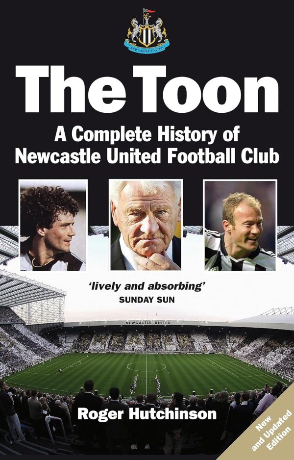 The Toon: The Complete History of Newcastle United Football Club ...